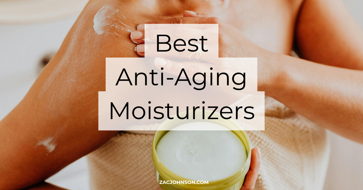 Best Anti-Aging Moisturizers (2026) Reviewed - Zac Johnson - ZacJohnson.com