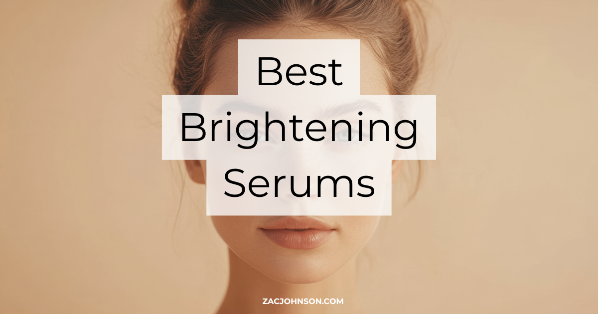 Best Brightening Serums (2026) Reviewed - Zac Johnson - ZacJohnson.com