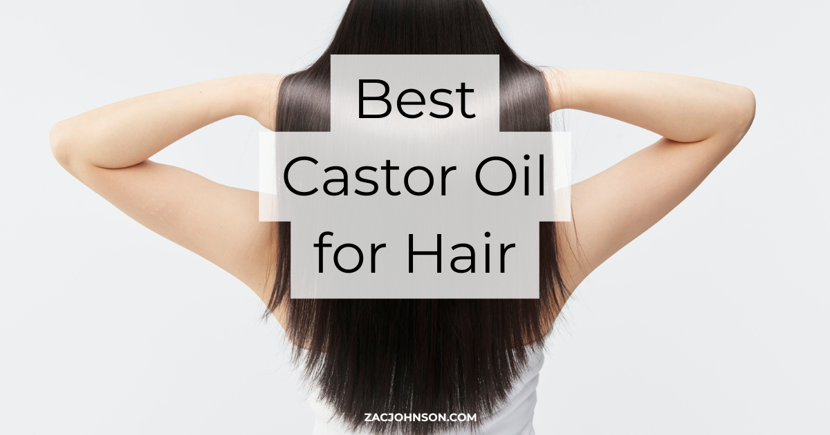 Best Castor Oil for Hair (2026) Reviewed - Zac Johnson - ZacJohnson.com