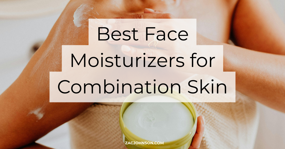 Best Face Moisturizers for Combination Skin (2026) Reviewed - Zac ...
