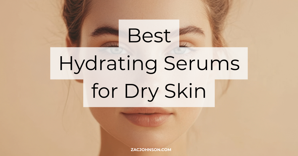 Best Hydrating Serums for Dry Skin (2026) Reviewed - Zac Johnson ...