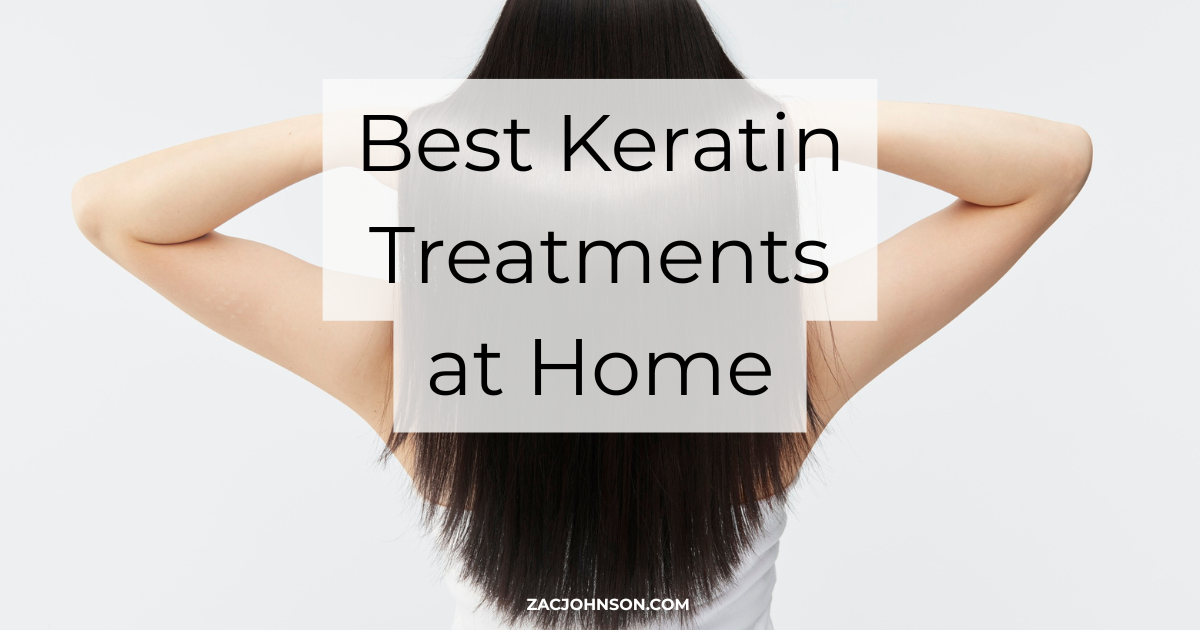 Best Keratin Treatments at Home (2026) Reviewed - Zac Johnson ...