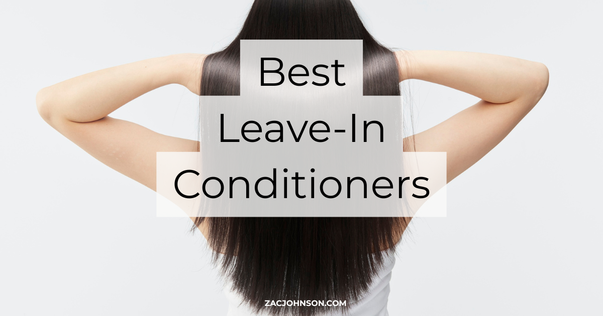 Best Leave-In Conditioners (2026) Reviewed - Zac Johnson - ZacJohnson.com