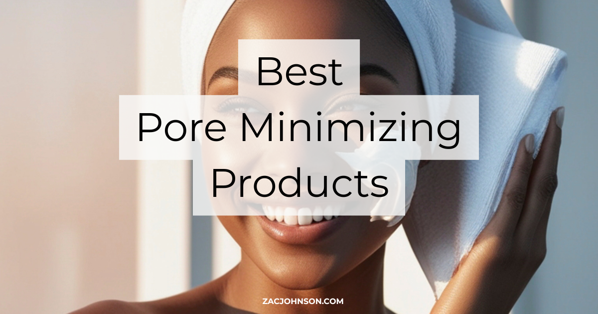 Best Pore Minimizing Products (2026) Reviewed - Zac Johnson ...