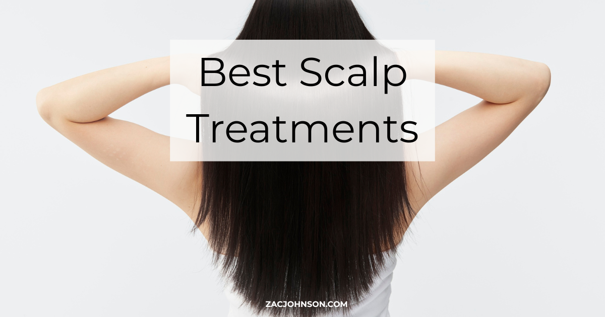 Best Scalp Treatments (2026) Reviewed - Zac Johnson - ZacJohnson.com