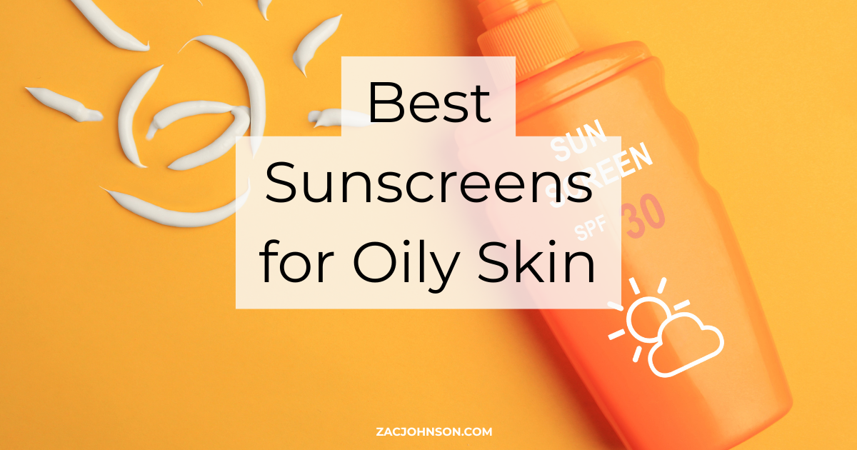 Best Sunscreens for Oily Skin (2026) Reviewed - Zac Johnson ...