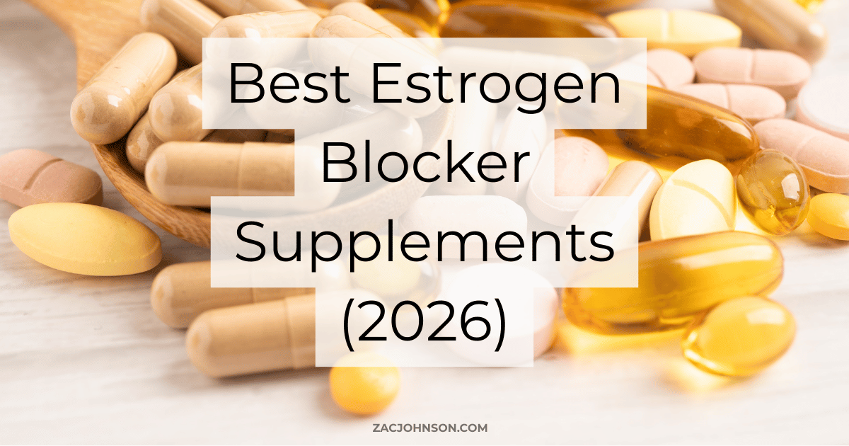 Best Estrogen Blocker Supplements (2026) - Zac Johnson - ZacJohnson.com