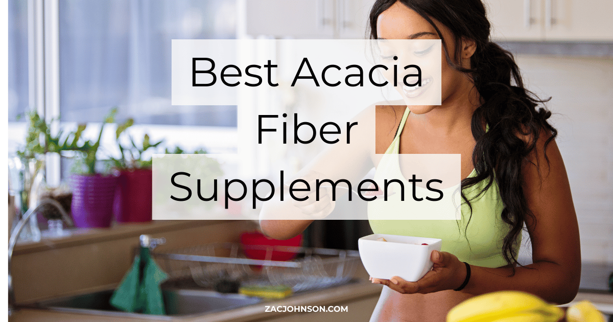 Best Acacia Fiber Supplements (2026) - Zac Johnson - ZacJohnson.com